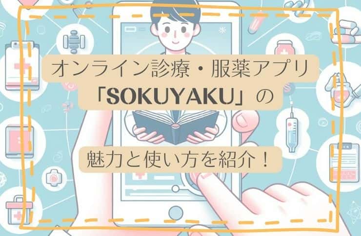 オンライン診療・服薬アプリ「SOKUYAKU」の魅力と使い方を紹介！ - Pickt